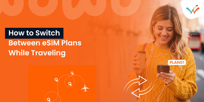 Switching eSIM Plans While Traveling: Step-by-Step