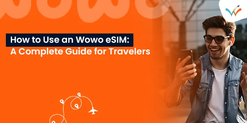 How to Use a WoWo eSIM: Traveler’s Guide